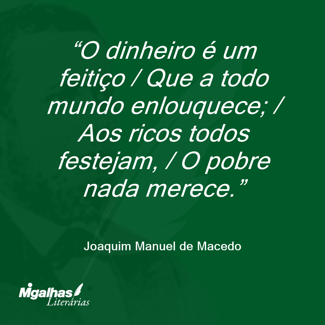 Joaquim Manuel de Macedo - O dinheiro é um feitiço / Que a todo mundo ...