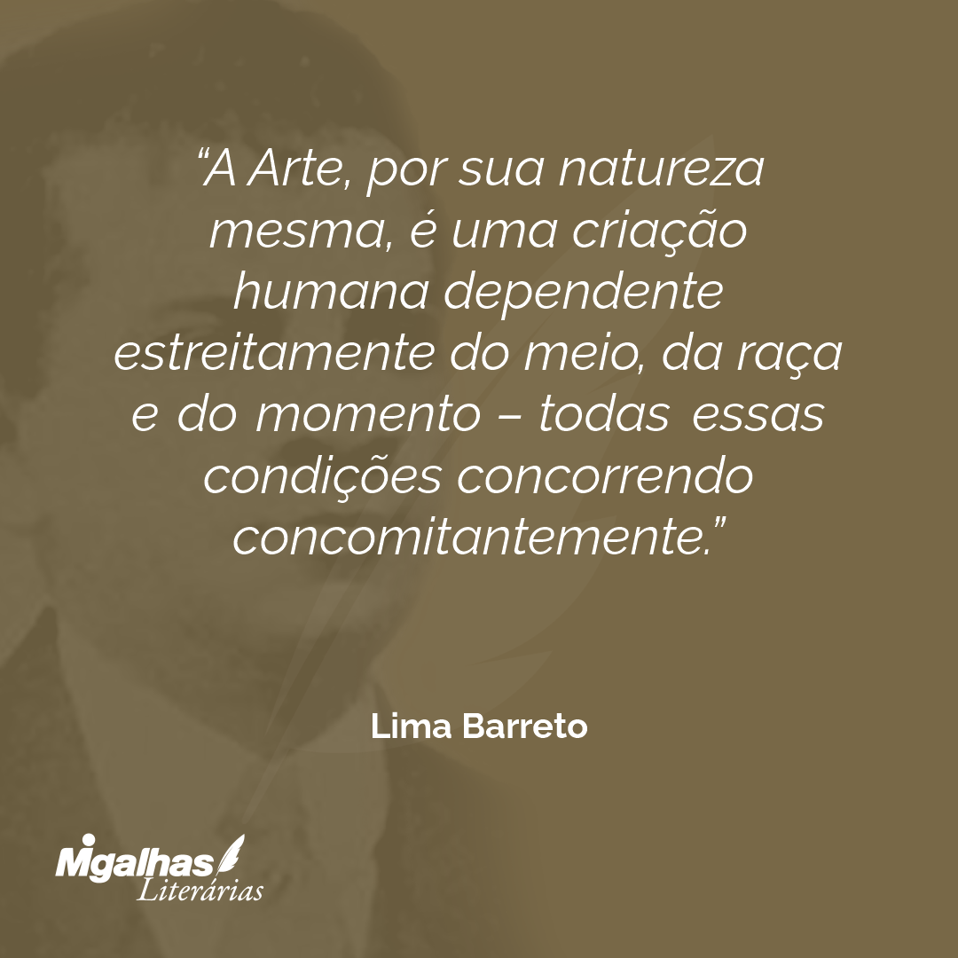 Lima Barreto - A Arte, por sua natureza mesma, é uma criação huma...