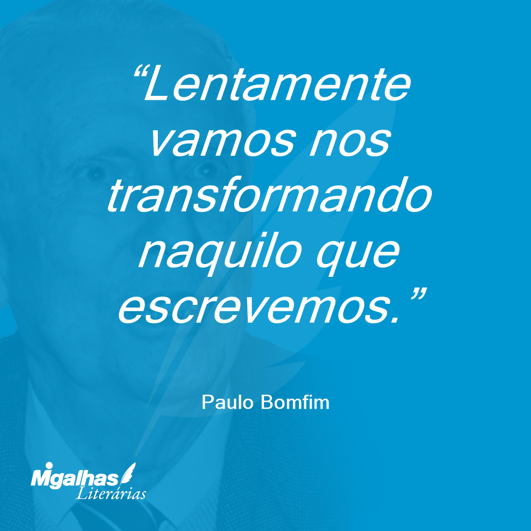 Paulo Bomfim - Lentamente vamos nos transformando naquilo que esc...