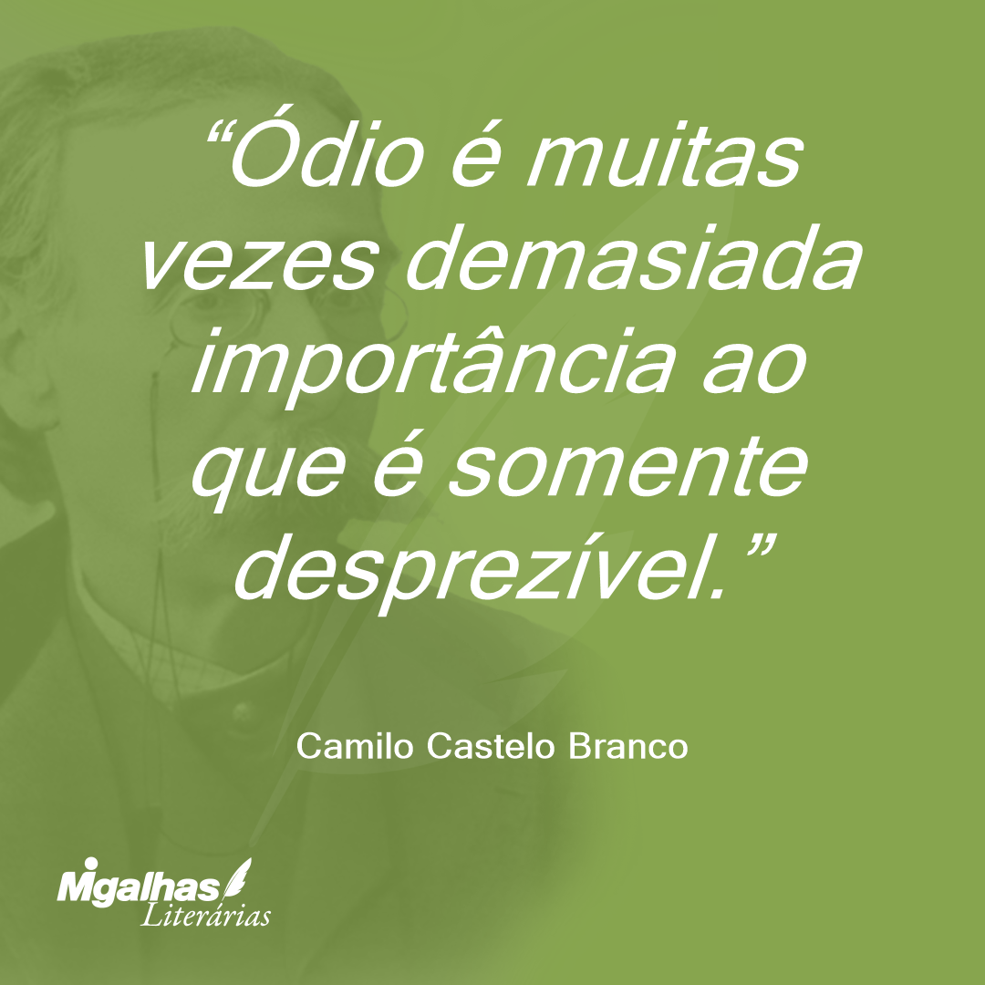Camilo Castelo Branco - Ódio é muitas vezes demasiada importância ao ...