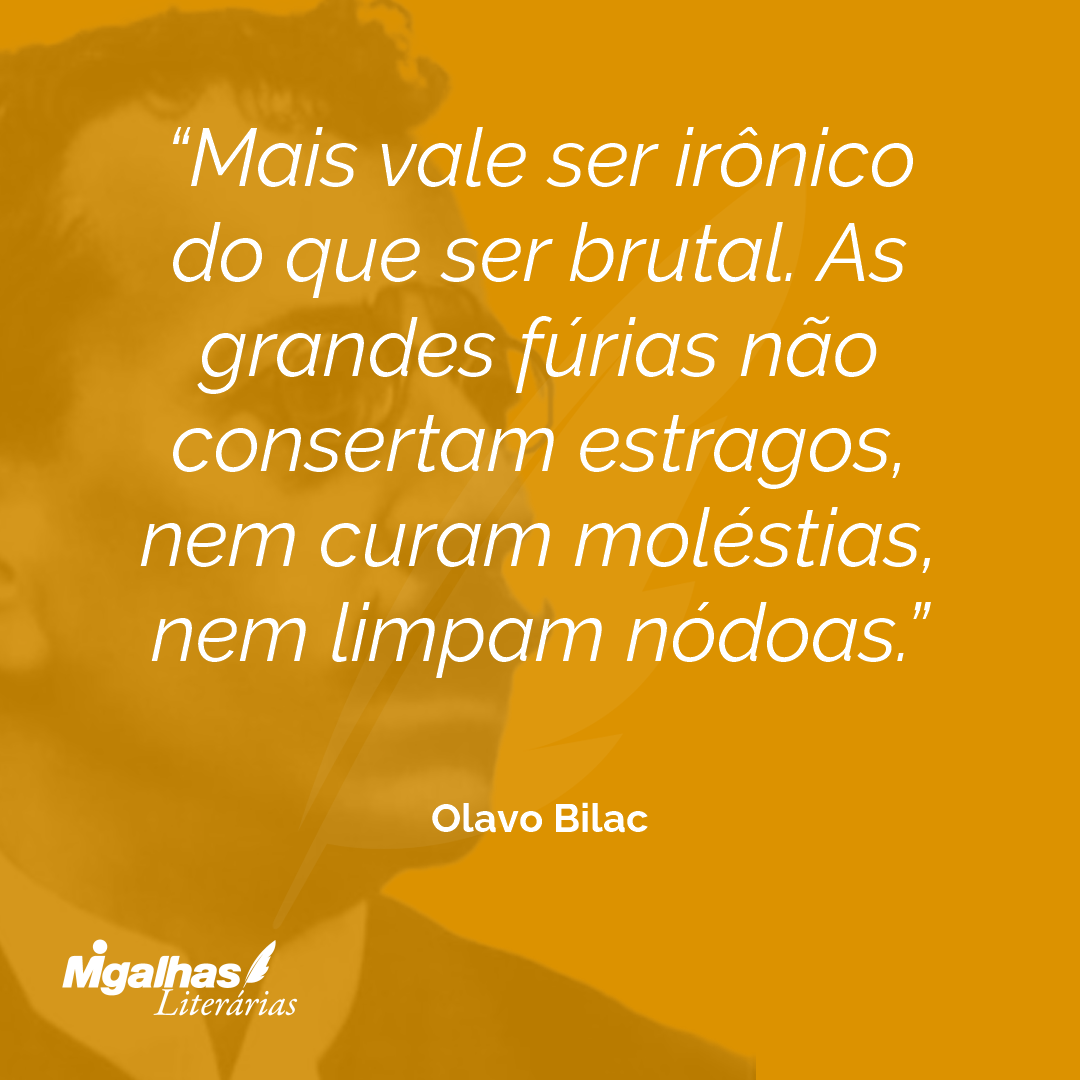 Olavo Bilac - Mais vale ser irônico do que ser brutal. As grande...