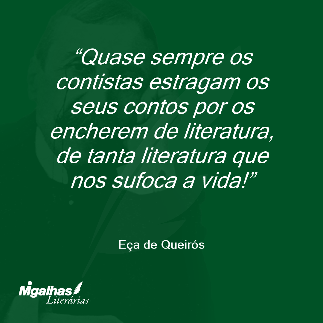 Eça de Queirós - Quase sempre os contistas estragam os seus contos ...